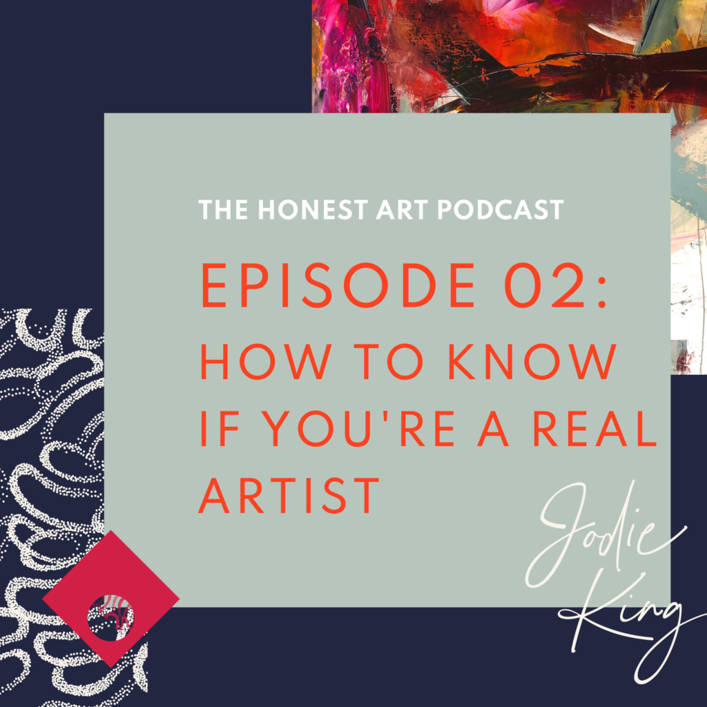 Episode 02: How to Know if You’re a Real Artist | Honest Art Podcast with Jodie King