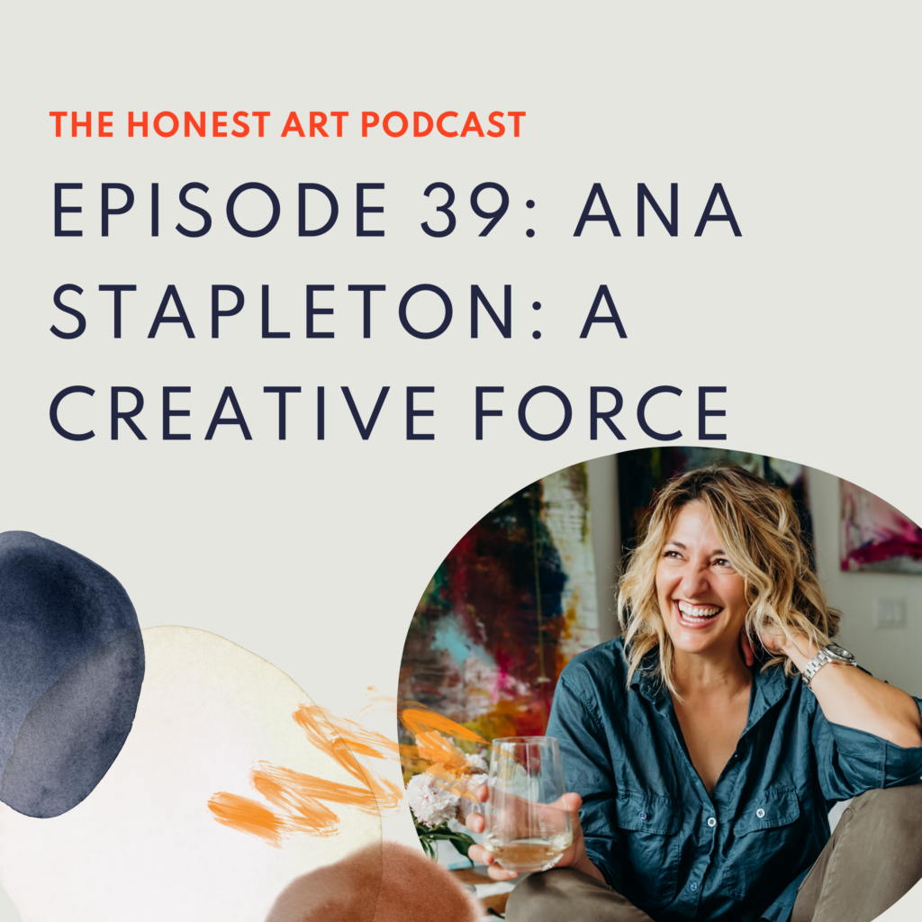 Episode 39: Ana Stapleton: A Creative Force | Honest Art Podcast with ...